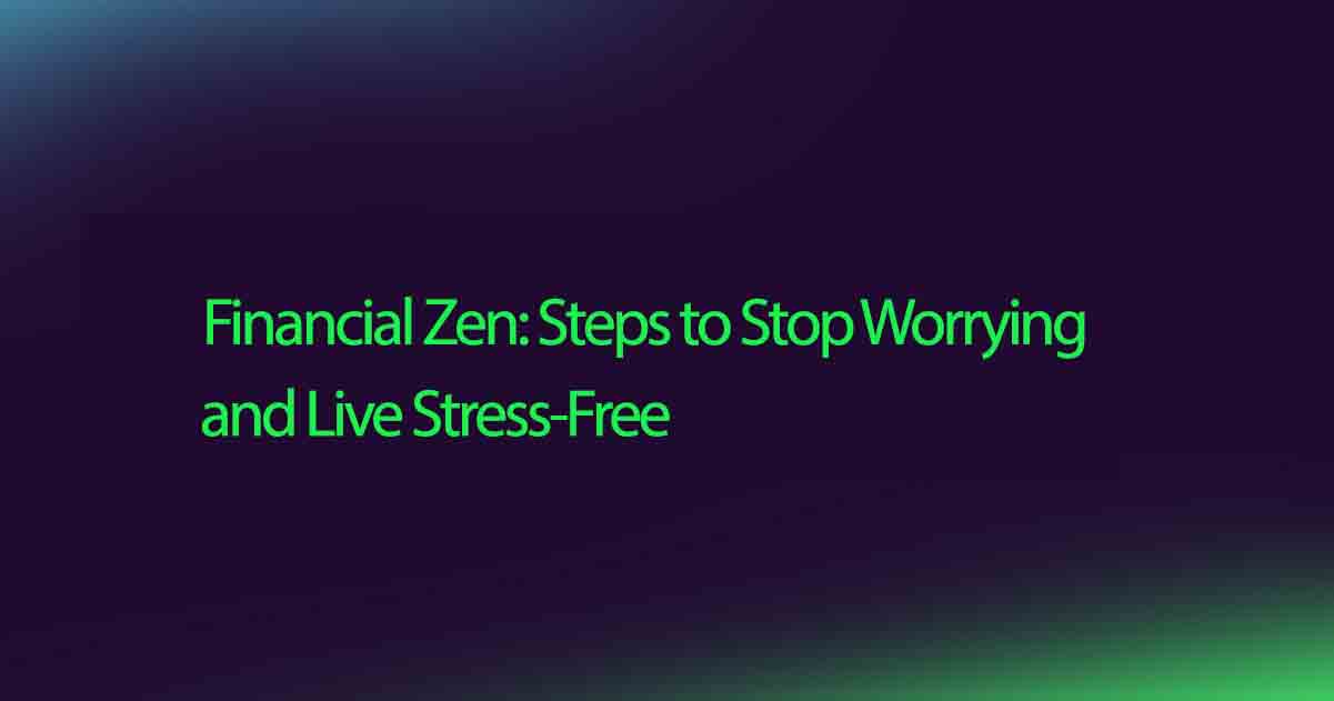 Financial Zen: Steps to Stop Worrying and Live Stress-Free