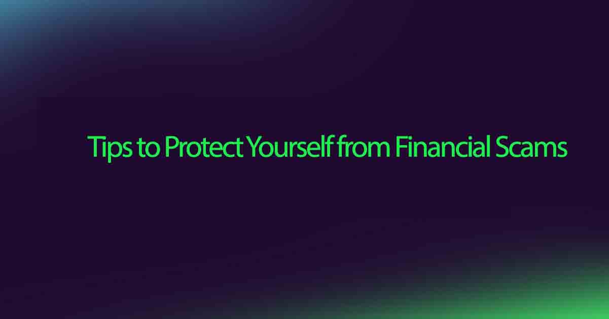 Tips To Protect Yourself From Financial Scams