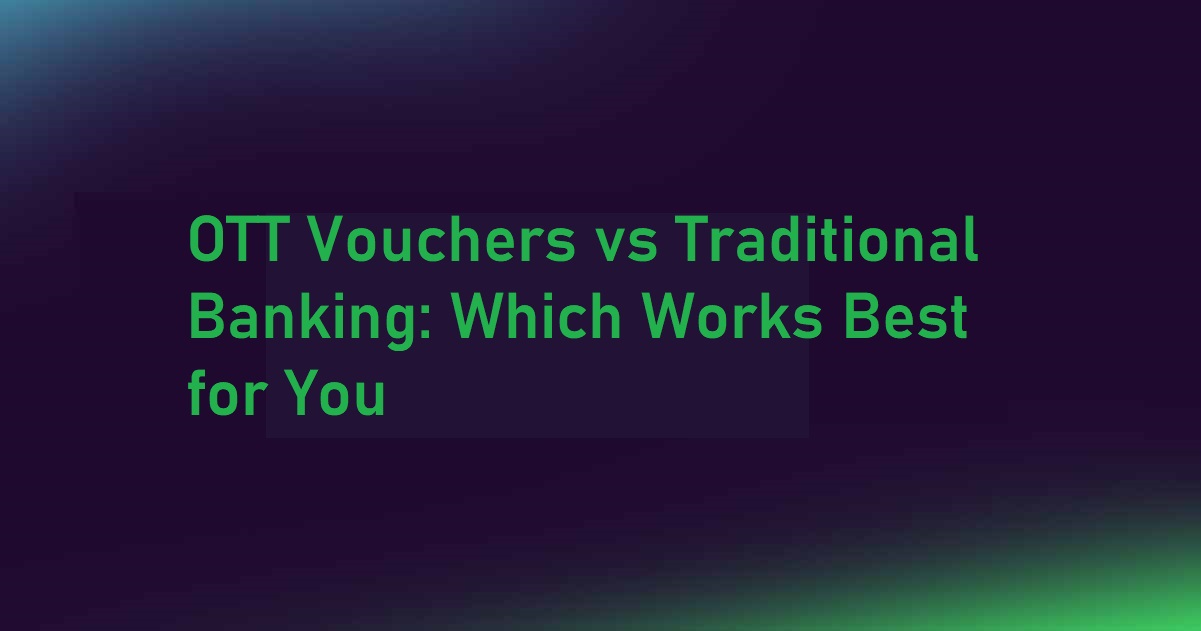 OTT Vouchers vs Traditional Banking