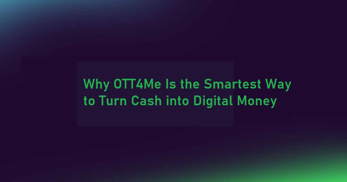 OTT4me: Smartest Way to Turn Cash Into Digital Money